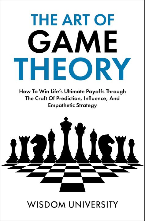 The Art Of Game Theory How To Win Lifes Ultimate Payoffs Through The