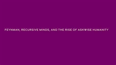 Feynman Recursive Minds And The Rise Of Askwise Humanity
