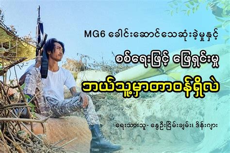 Mg6 ခေါင်းဆောင်သေဆုံးခဲ့မှုနှင့် စစ်ရေးဖြင့်ဖြေရှင်းမှု ဘယ်သူ့မှာတာဝန်ရှိလဲ