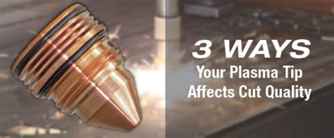 3 Ways Your Cnc Plasma Consumables Affect Cut Quality American Torch Tip