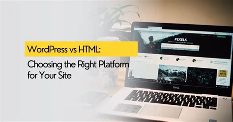 Wordpress Vs Html Choosing The Right Platform For Your Site