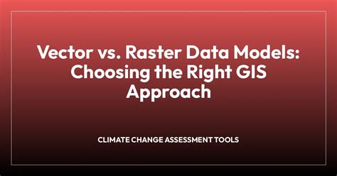vector vs raster data models choosing the right gis approach