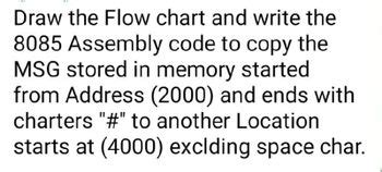 Answered Draw The Flow Chart And Write The 8085 Assembly Code To Copy The MSG Stored In Memory