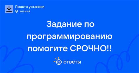 Задание по программированию помогите СРОЧНО Anatoliy Bir Ответы Mail