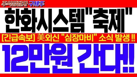 한화시스템 주가전망 지금 막 헤드라인 뉴스 속보 긴급 美외신 심장마비 소식 발생 12만원 간다 한화시스템주가 한화시스템대응 한화시스템목표가
