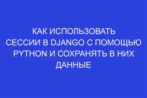 Сессии Django Python обзор возможностей использование и сохранение
