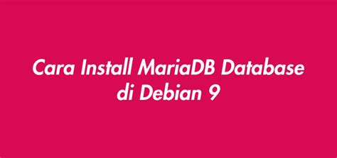 Cara Install Mariadb Di Debian 9 Server • Linux And Open Source