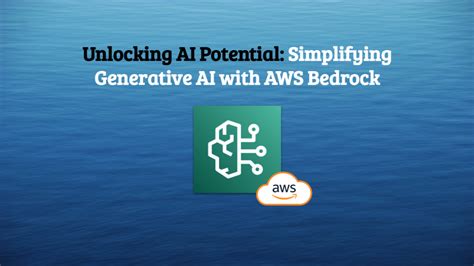Unlocking Ai Potential Simplifying Generative Ai With Aws Bedrock