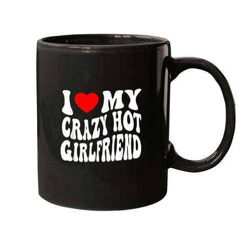 I Love My Crazys Hot Girlfriend I Love My Girlfriend Mugs Sold By