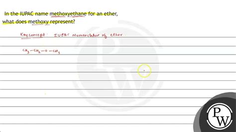 In The Iupac Name Methoxyethane For An Ether What Does Methoxy Represent Youtube