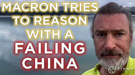 Macron Tries To Reason With A Failing China Peter Zeihan Youtube