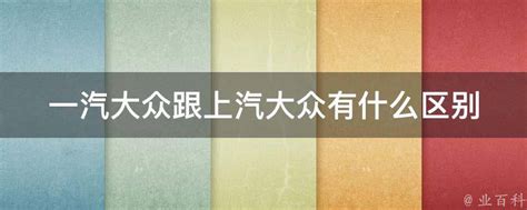 一汽大众跟上汽大众有什么区别 业百科