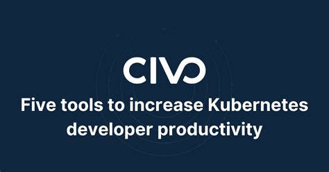 Five Tools To Increase Kubernetes Developer Productivity