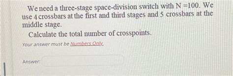 Solved We Need A Three Stage Space Division Switch With Chegg