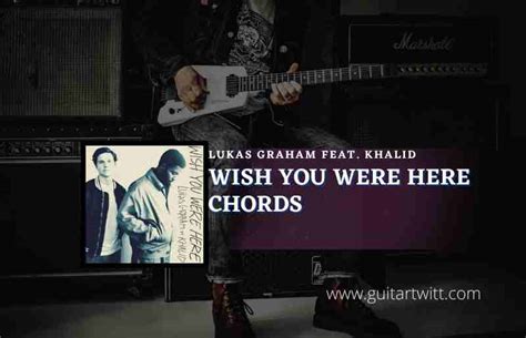 Wish You Were Here Chords By Lukas Graham Feat Khalid Guitartwitt