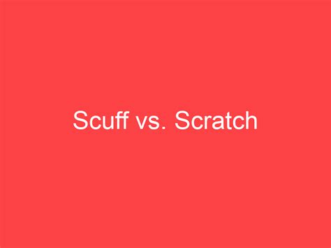Scuff Vs Scratch Whats The Difference Main Difference