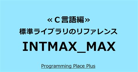 Intmaxmax Programming Place Plus C言語編 標準ライブラリのリファレンス
