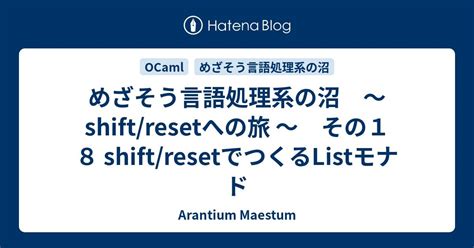 めざそう言語処理系の沼 〜shiftresetへの旅 〜 その18 Shiftresetでつくるlistモナド Arantium