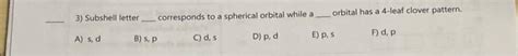 Solved 3 Subshell Letter Corresponds To A Spherical Orbital Chegg Com