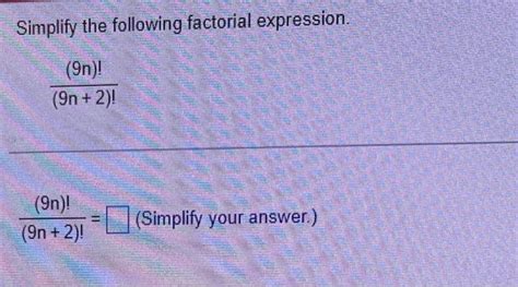 Solved Simplify The Following Factorial Expression