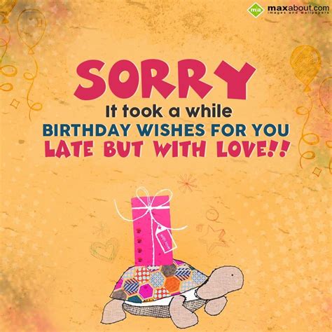 Sorry It Took A While Birthday Wishes For You Late But With Love