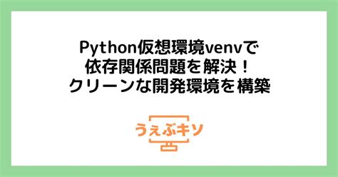 Python仮想環境venvで依存関係問題を解決!クリーンな開発環境を構築 うぇぶキソ Python仮想環境venvで依存関係問題を解決!クリーンな開発環境を構築 うぇぶキソ