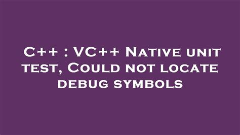 C Vc Native Unit Test Could Not Locate Debug Symbols Youtube