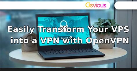 How To Easily Transform Your Vps Into A Vpn With Openvpn Clevious