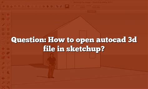 Question How To Open Autocad 3d File In Sketchup