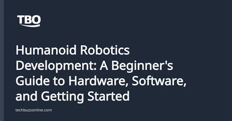 Humanoid Robotics Development A Beginners Guide To Hardware Software And Getting Started