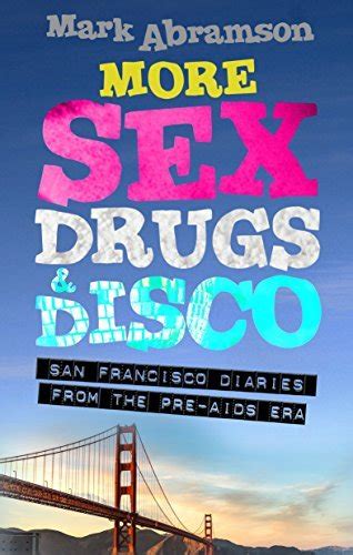 More Sex Drugs And Disco San Francisco Diaries From The Pre Aids Era By