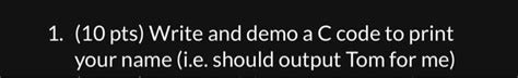 Solved 1 10 Pts Write And Demo A C Code To Print Your