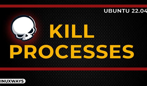 How To Kill Processes In Ubuntu 22 04 LinuxWays