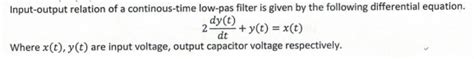 Solved Input Output Relation Of A Continous Time Low Pas