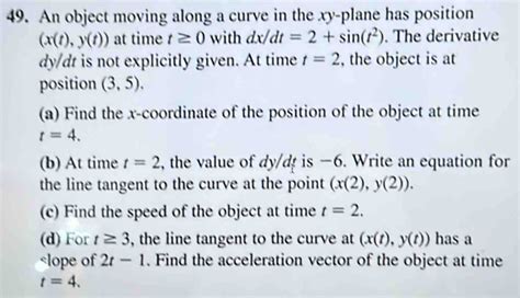 49 an object moving along a curve in the xy plane has position x t