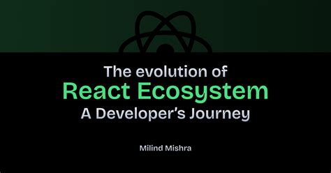 The Evolution Of React Ecosystem A Developers Journey Milind Mishra