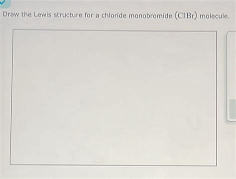 Draw The Lewis Structure For A Chloride Monobromide Clbr Molecule