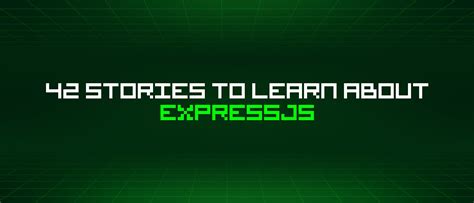 42 stories to learn about expressjs hackernoon