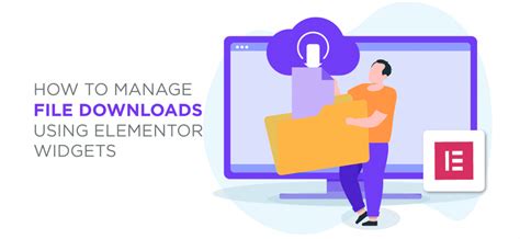 How To Manage File Downloads Using Elementor Widgets