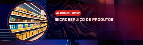 Utilizando O Laravel Em Arquitetura De Microserviços Antonio Gomes Php Microsserviços