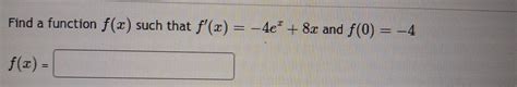 Solved Find A Function F X Such That F X 4ex 8x And Chegg Com