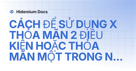 cÁch ĐỂ sỬ dỤng x thỎa mÃn 2 ĐiỀu kiỆn hoẶc thỎa mÃn mỘt trong nhiỀu