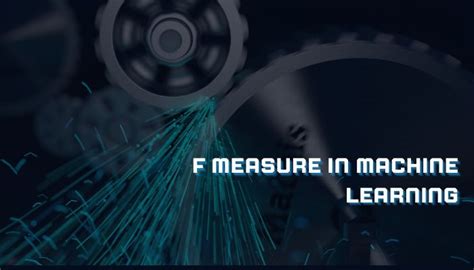 Understanding F Measure In Machine Learning Made Easy