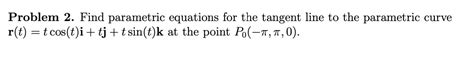 Solved Problem Find Parametric Equations For The Tangent Chegg