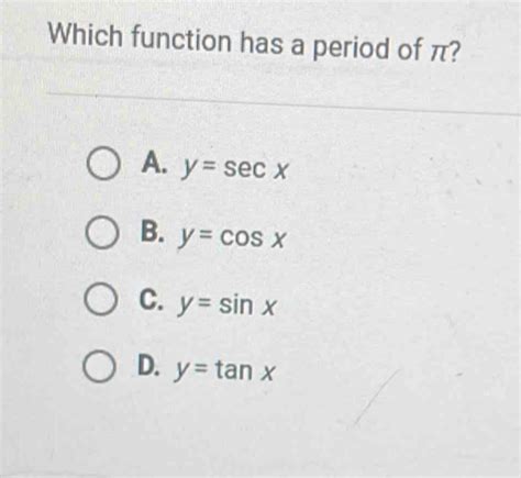 Solved Which Function Has A Period Of π A Y Sec X B Y Cos X C Y Sin X D Y Tan X [algebra]