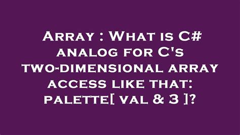 Array What Is C Analog For Cs Two Dimensional Array Access Like That Palette Val And 3
