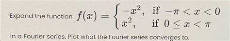 Solved Expand The Function In A Fourier Series Plot What