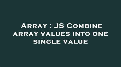 Array Js Combine Array Values Into One Single Value Youtube