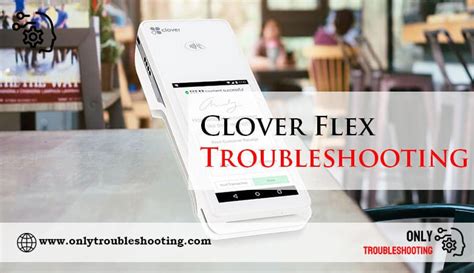 clover flex troubleshooting quick fixes for common issues