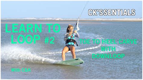 learning to loop 2 toe to heel downloop transition free kitesurfing magazine online iksurfmag
